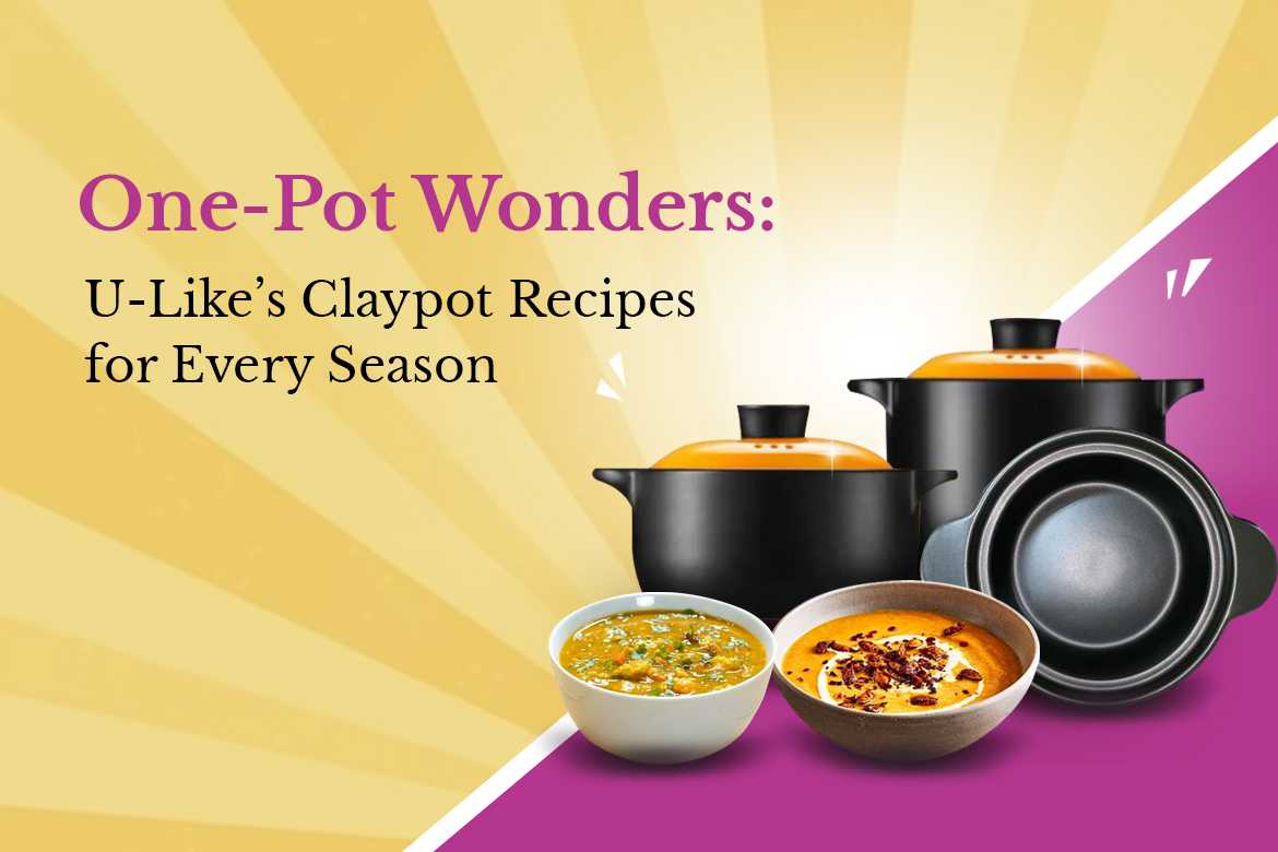 Discover U-Like’s Claypot Recipes for Every Season – U-LIKE